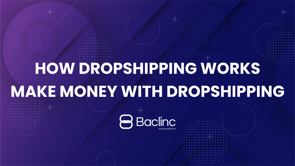 How Dropshipping Works | Make Money with Dropshipping - Baclinc